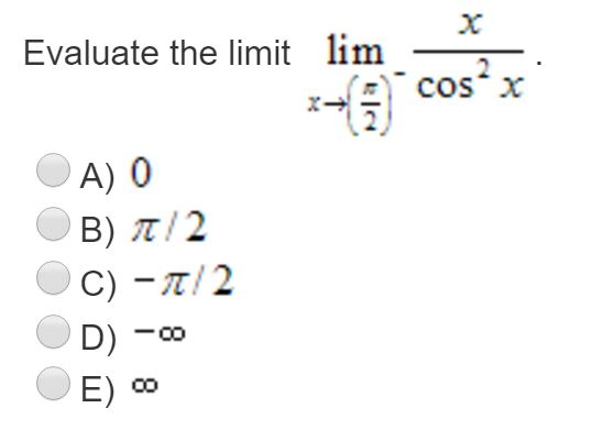 Solved Evaluate the limit lim_x rightarrow (pi/2)^- x/cos^2 | Chegg.com