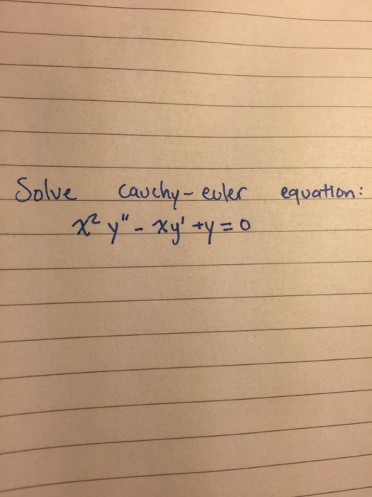 Solved Solve Cauchy-euler equation: x^2y" - xy' + y = 0 | Chegg.com