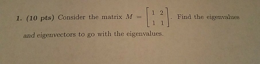 Solved (10pts) Consider the matrix M= [11] . Find the | Chegg.com
