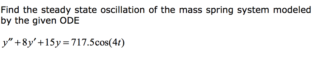 Solved Find the steady state oscillation of the mass spring | Chegg.com