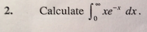 Solved 2. Calculate integral 0 to infinity xe^-x dx. | Chegg.com