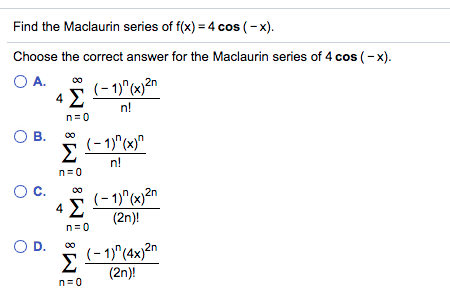 Solved Find the Maclaurin series of f(x)-4 cos (-x) Choose | Chegg.com