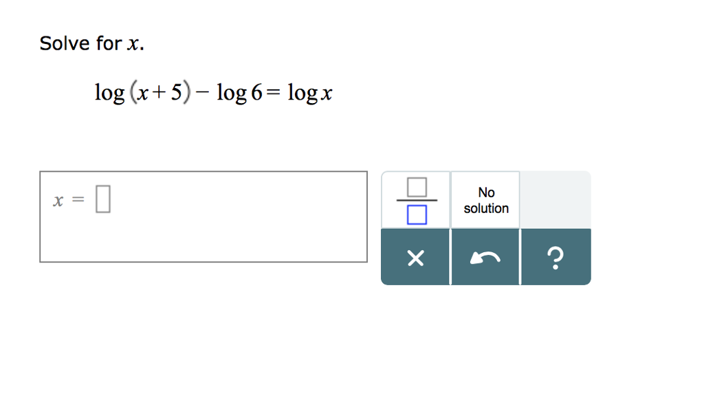 Solved Solve for x. log (a+5)- log 6- logx No solution | Chegg.com