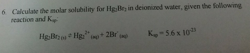 Solved 6. Calculate the molar solubility for Hg2Br2 in | Chegg.com
