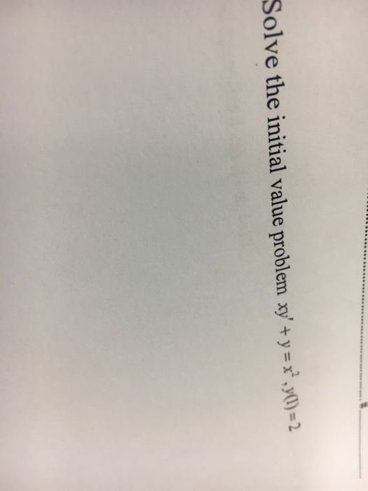 Solved Solve the initial value problem xy' + y = x^2, y(1) = | Chegg.com