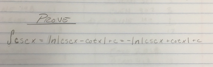 Solved Prove integral csc x = ln |csc x - cot x| + c = -ln | Chegg.com Solved Prove integral csc x = ln |csc x - cot x| + c = -ln | Chegg.com