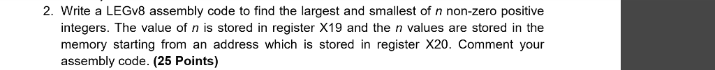 Solved Write a LEGv8 assembly code to find the largest and | Chegg.com