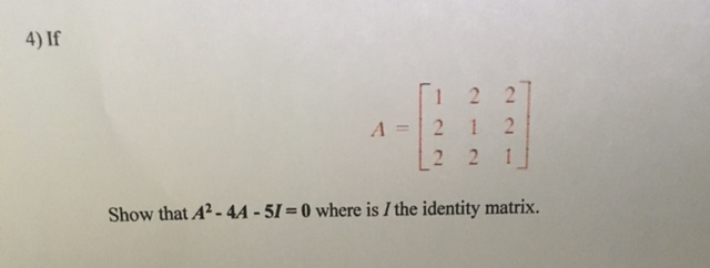 Solved If A = [1 2 2 2 1 2 2 2 1] Show that A^2 - 4A - 5I = | Chegg.com