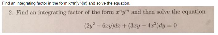 Solved Find an integrating factor in the form x^(n)y^(m) and | Chegg.com