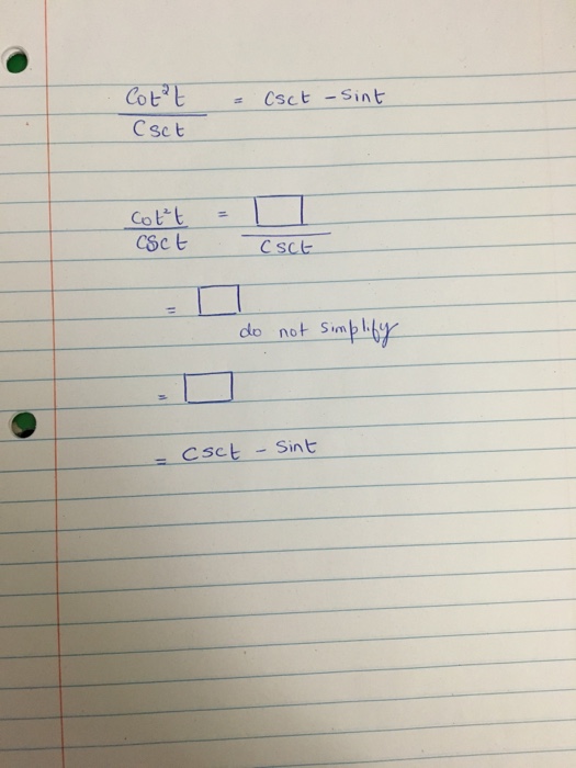 Solved: Cot^2 T/Csc T = Csc T - Sin T Cot^2 T/Csc T =/Csc ... | Chegg.com