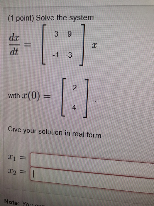 Solved 1 point) Solve the system dx dt 2 with (0)- 4 Give | Chegg.com Solved 1 point) Solve the system dx dt 2 with (0)- 4 Give | Chegg.com