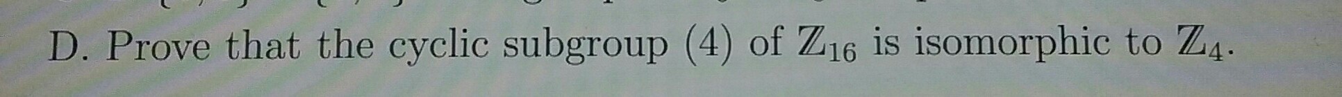 Solved D. Prove that the cyclic subgroup (4) of Z16 is | Chegg.com