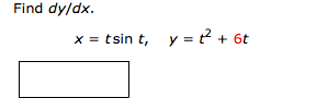 Solved Find dy/dx. x = t sin t, y = t2 + 6t | Chegg.com