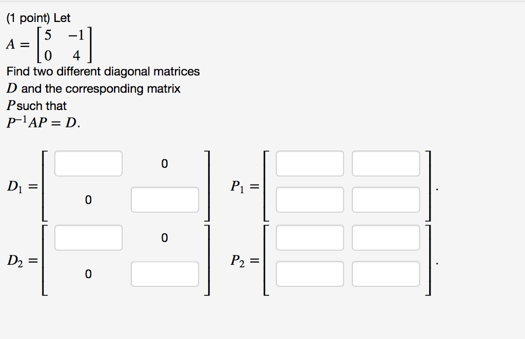 Solved (1 point) Let Find two different diagonal matrices D | Chegg.com