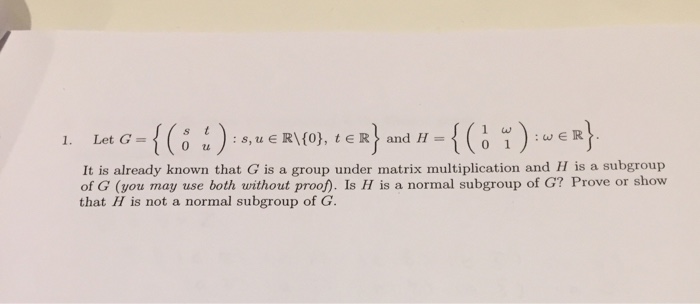 Solved Let G = {(s 0 t u): s, u elementof R\{0}. t element | Chegg.com