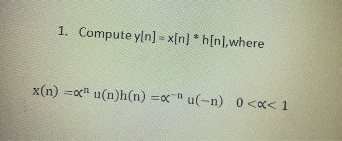 Solved 1, Compute y[n]=x[n]*h[n],where x(n) =ocn u(n)h(n) = | Chegg.com