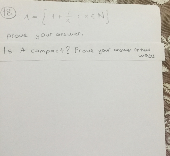 Solved A = {1 + 1/x: x N} Prove your answer. Is A compact? | Chegg.com
