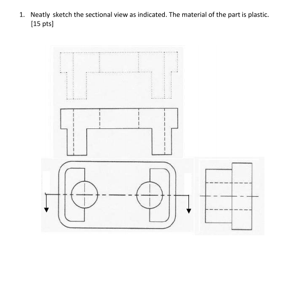 Solved Neatly sketch the sectional view as indicated. The | Chegg.com