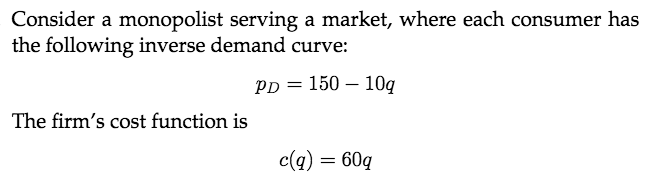 Solved Consider a monopolist serving a market, where each | Chegg.com