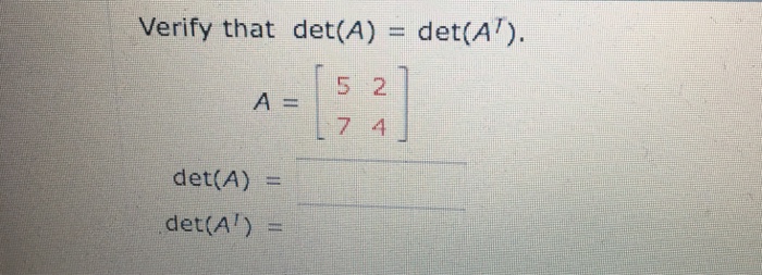 Solved Verify that det(A) = det(A^T). A = [5 2 7 4] | Chegg.com