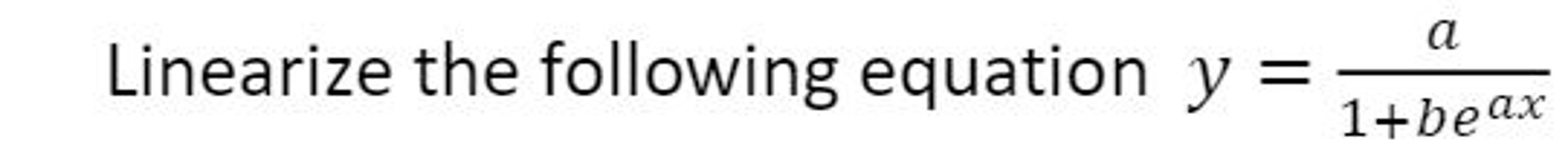 Solved Linearize the following equation y = a/1 + be^ax | Chegg.com