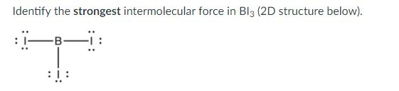 Solved Identify the strongest intermolecular force in Bl3 | Chegg.com