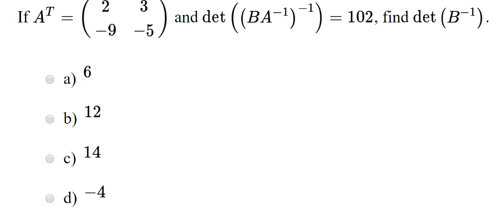 Solved If AT =G ·)and det((BA-')-1)=102, find det (B-') and | Chegg.com