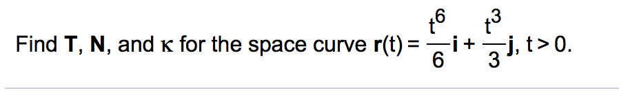 Solved Find T, N, and kappa for the space curve r(t) = t^6/6 | Chegg.com