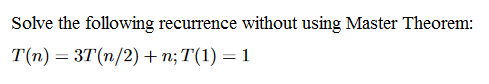 Solved Solve the following recurrence without using Master | Chegg.com