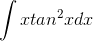 Solved integral x tan^2 x dx | Chegg.com