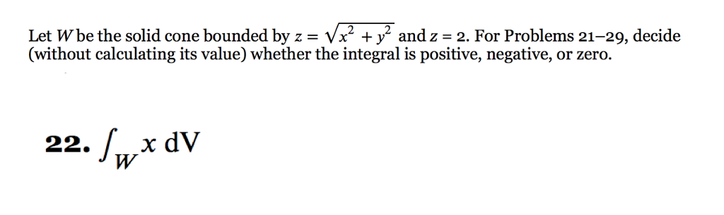 Solved Let W be the solid cone bounded by z = Vx2 + y2 and | Chegg.com