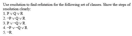 Solved Use resolution to find refutation for the following | Chegg.com