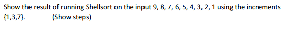 Solved Show the result of running Shellsort on the input 9, | Chegg.com