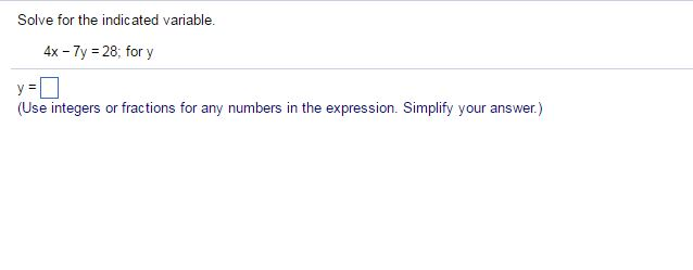 Solved Solve for the indicated variable. 4x - 7y = 28; for y | Chegg.com