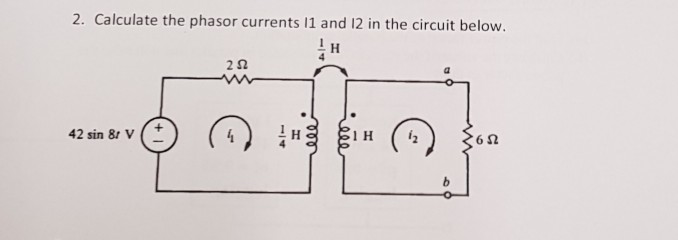 Solved 2. Calculate the phasor currents 11 and 12 in the | Chegg.com