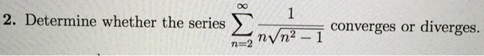 Solved Determine whether the series sigma_n = 2^1 1/n | Chegg.com