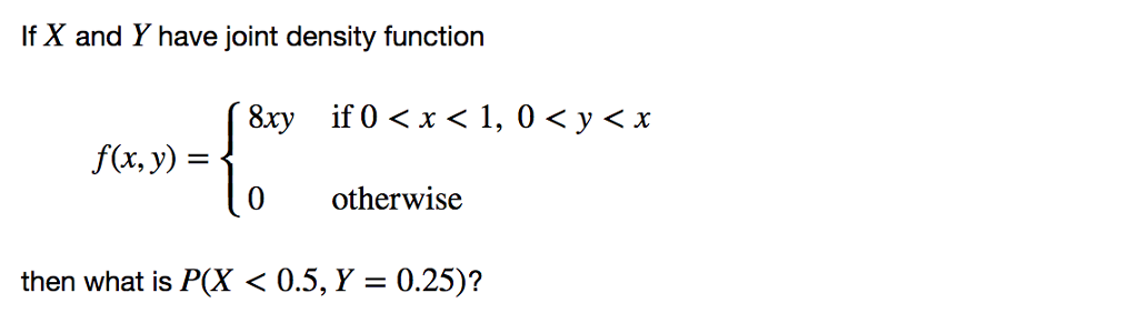 Solved If X and Y have joint density function f(x, y) = 0 | Chegg.com