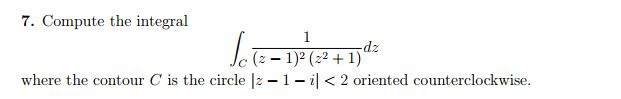 Solved 7. Compute the integral dz c(z-1)2(z2 + 1) where the | Chegg.com