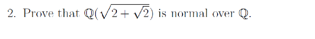 Solved Prove that Q(Squareroot 2 + Squareroot 2) is normal | Chegg.com