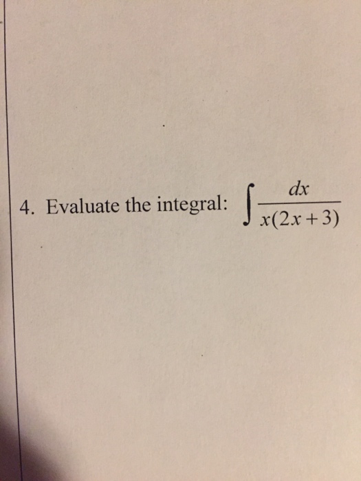 Solved Evaluate the integral: integral dx/x(2x + 3) | Chegg.com