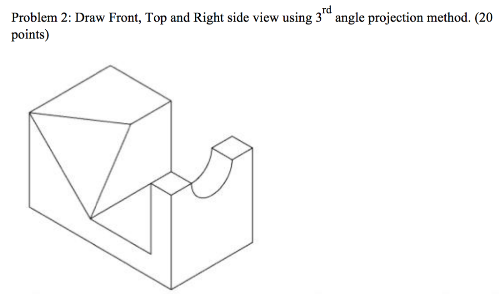 Solved Draw Front, Top and Right side view using 3 rd angle | Chegg.com