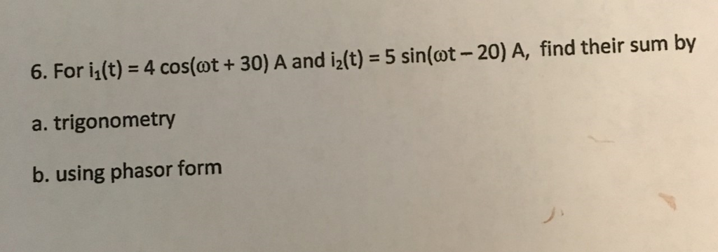 Solved For i_1(t) = 4 cos(omega t + 30) A and i_2(t) = 5 | Chegg.com