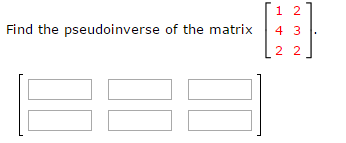 Solved Find the pseudoinverse of the matrix [1 4 2 2 3 2]. | Chegg.com