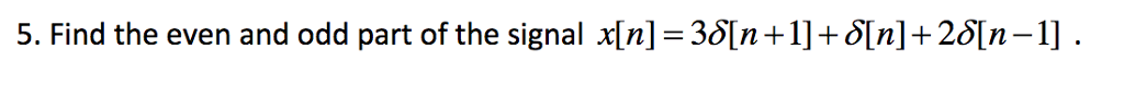 Solved Find the even and odd part of the signal x[n] = 3 | Chegg.com