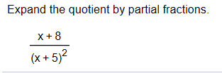 Solved Expand the quotient by partial fractions. x + 8/(x + | Chegg.com
