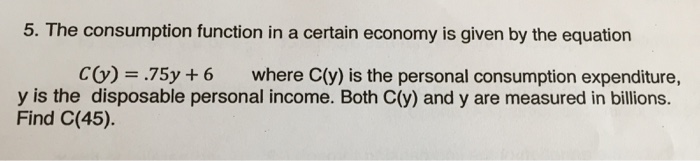 Solved 5. The consumption function in a certain economy is | Chegg.com