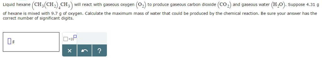 Solved Liquid hexane (CH_3 (CH_2)_4 CH_3) will react with | Chegg.com Solved Liquid hexane (CH_3 (CH_2)_4 CH_3) will react with | Chegg.com