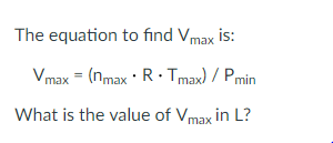 The equation to find Vmax is: Vmax = (nmax-R . Tmax) | Chegg.com