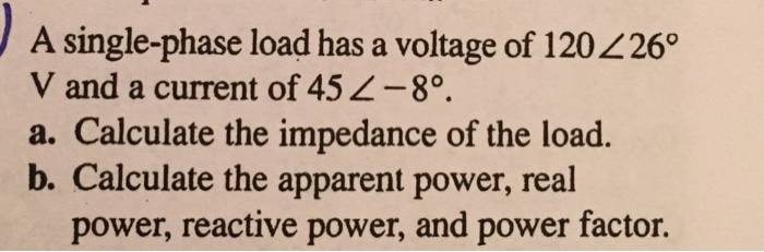 Solved A single-phase load has a voltage of 120 Z 26degree V | Chegg.com