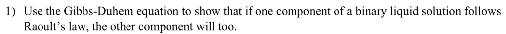 Solved 1) Use the Gibbs-Duhem equation to show that if one | Chegg.com Solved 1) Use the Gibbs-Duhem equation to show that if one | Chegg.com